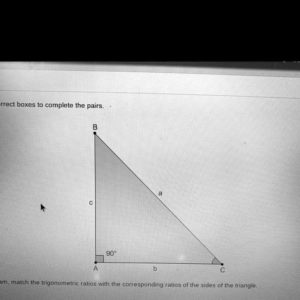 rrect boxes to complete the pairs. B a C A 90° b C am, match the trigonometric ratios with the ...