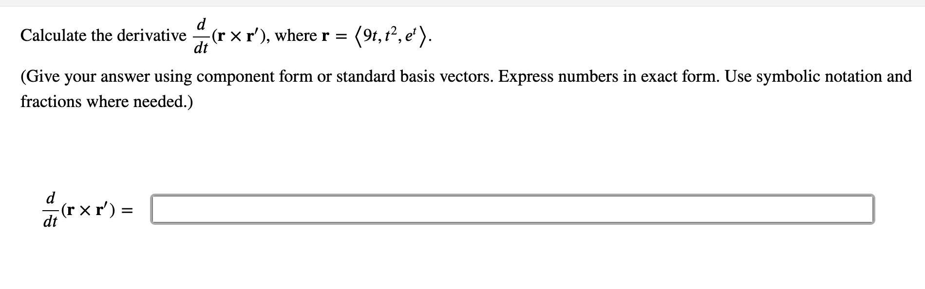 SOLVED: Calculate the derivative (d)/(d t)(𝐫×𝐫^'), where 𝐫= 9 t, t^2, e ...