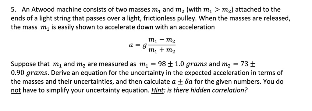 SOLVED: 5. An Atwood machine consists of two masses m1 and m2 (with m1 > m2) attached to the ...