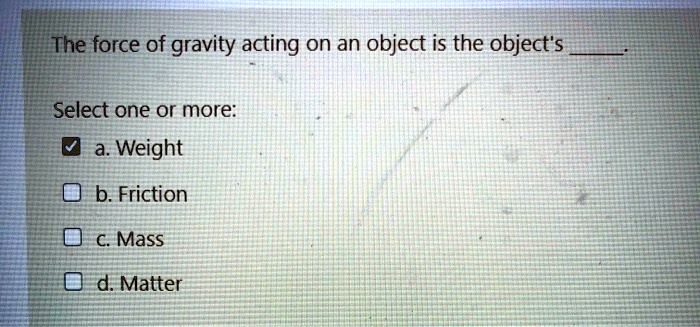 SOLVED: The force of gravity acting on an object is the object's weight.