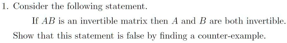 1 consider the following statement if ab is an invertible matrix then a and b are both ...