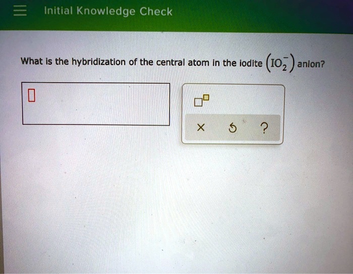 What is the hybridization of the central atom in the iodite (IO2^-) anion?