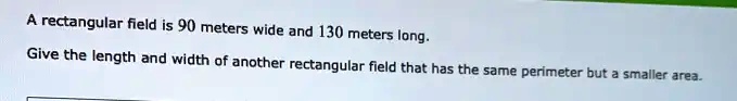 A rectangular field is 90 meters wide ad 130 meters long- Give the ...