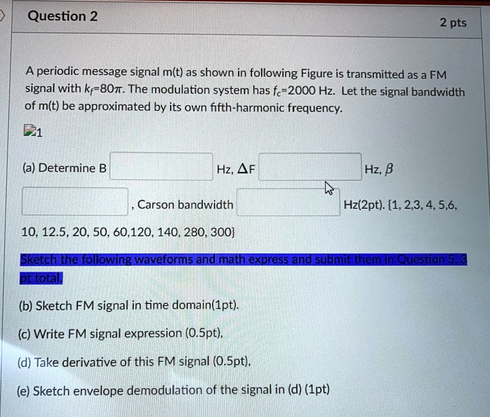 Question 2 2 pts A periodic message signal m(t) as shown in the following Figure is transmitted ...