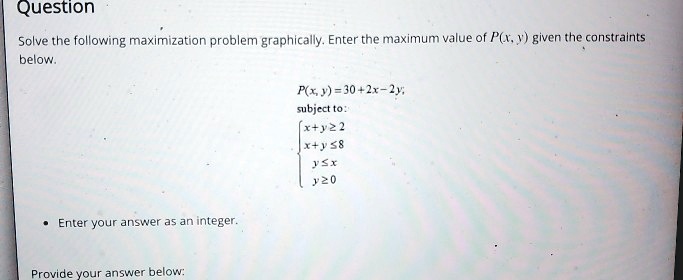 SOLVED: Question Solve the following maximization problem graphically ...