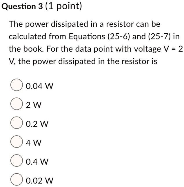 SOLVED: Question 3 (1 point) The power dissipated in a resistor can be calculated from Equations ...