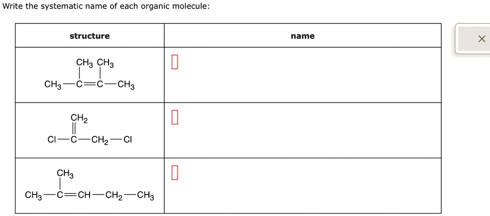 Write the systematic name of each organic molecule: structure CH3 CH3 CH3-C=C-CH3 CH2 CI-C-CH2 ...