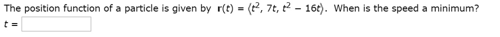 SOLVED: The position function of a particle is given by r(t) (t,7t, t2 16t) . When is the speed ...