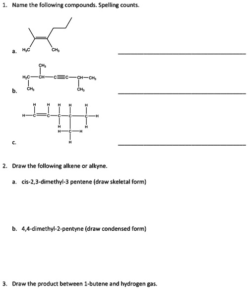SOLVED: Name the following compounds. Spelling counts. Draw the following alkene and alkyne: cis ...