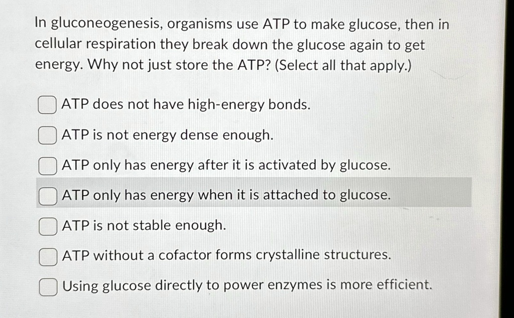 SOLVED: In gluconeogenesis, organisms use ATP to make glucose, then in ...