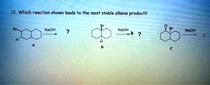 SOLVED: 12. Which reaction shown leads to the most stable alkene ...