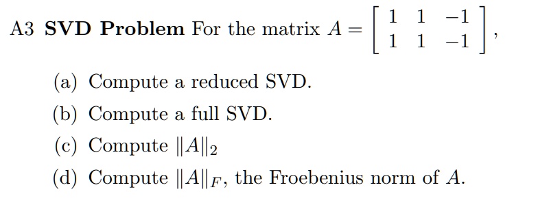 SOLVED: 1 1 A3 SVD Problem For the matrix A = -1]' Compute a reduced SVD. b) Compute a full SVD ...