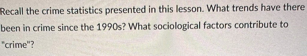 'Recall the crime statistics presented in this lesson What trends have there been in crime since ...