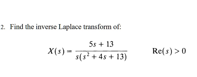 SOLVED: Find the inverse Laplace transform of (5s + 13)/(s(s^2+4s+13)) Re(s) > 0