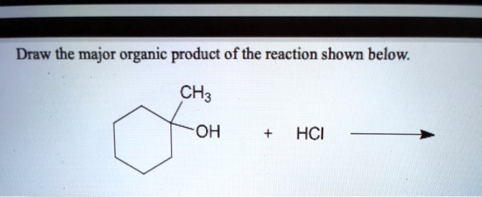 SOLVED: Draw the major organic product of the reaction shown below: CH3 OH HCI