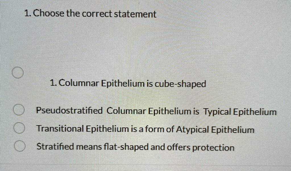 1. Choose the correct statement 1. Columnar Epithelium is cube-shaped ...