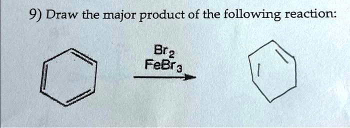 9) Draw the major product of the following reaction: Br₂ FeBra Awit T 9) Draw the major product ...