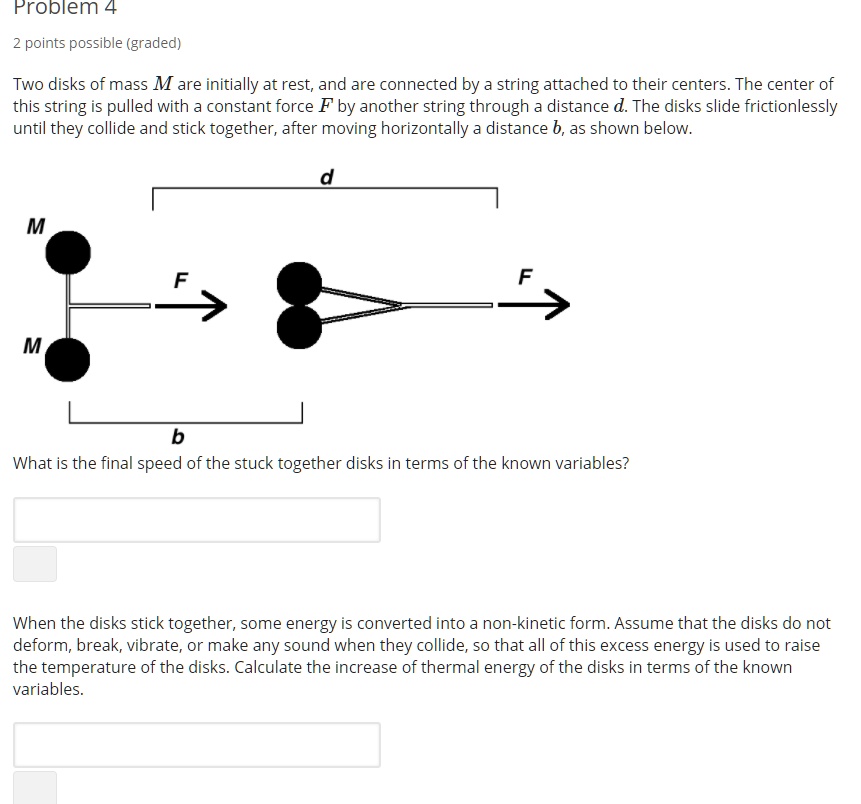 Problem 4 2 points possible (graded) Two disks of mass M are initially at rest, and are ...