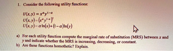 SOLVED: Consider the following utility functions: U(x,y) = x^a * y^(1-a) U(xy) = x^a * y^(1-a^2 ...