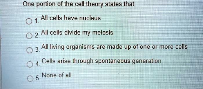One portion of the cell theory states that ? 1. All cells have nucleus ...