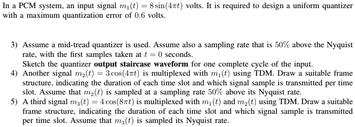 SOLVED: In a PCM system, an input signal m(t) = 8 sin(4Tt) volts. It is required to design a ...