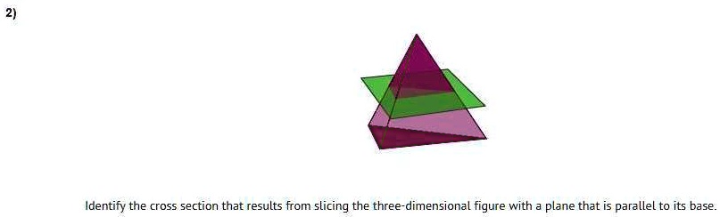 2) Identify the cross section that results from slicing the three-dimensional figure with a ...