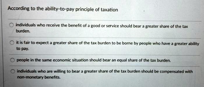 SOLVED: According to the ability-to-pay principle of taxation ...