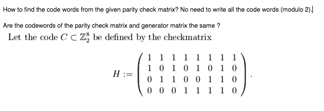 Solved How To Find The Codewords From The Given Parity Check Matrix No Need To Write All The 5241