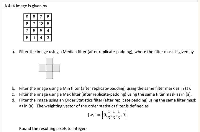 A 4x4 image is given by: a. Filter the image using a Median filter ...