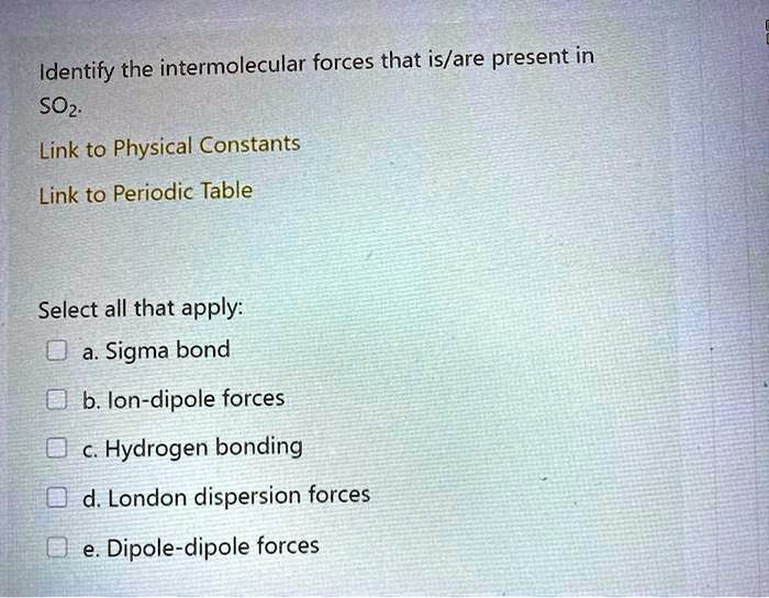 SOLVED: Identify the intermolecular forces that is/are present in SOz ...