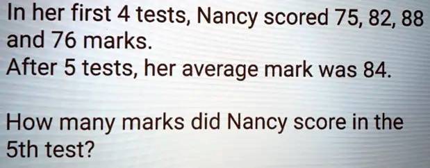In her first 4 tests, Nancy scored 75, 82, 88 and 76 marks. After 5 ...