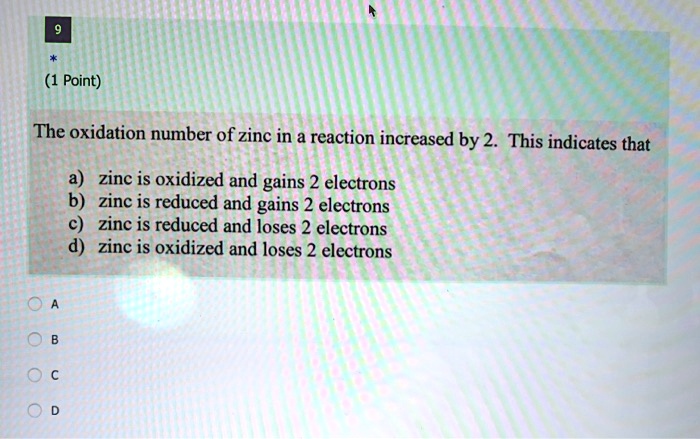 SOLVED: Point) The oxidation number ofzinc in a reaction increased by 2 ...