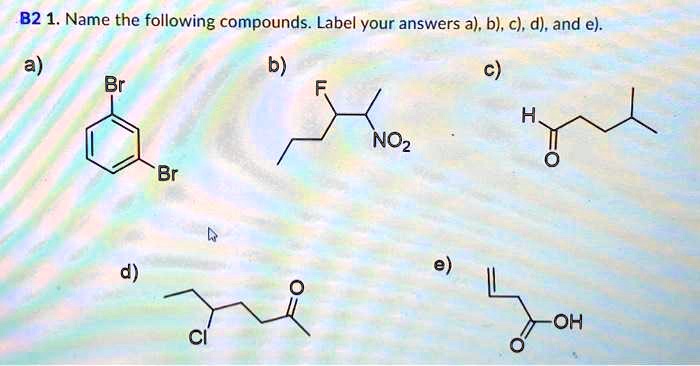 SOLVED: B2 1. Name the following compounds. Label your answers a), b ...