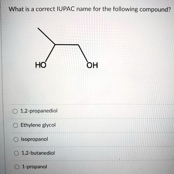SOLVED: What is a correct IUPAC name for the following compound? HO OH 1,2-propanediol Ethylene ...