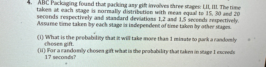 SOLVED: ABC Packaging found that packing any gift involves three stages: I, II, III. The time ...