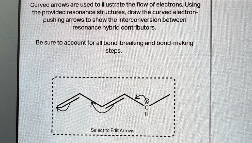 curved arrows are used to illustrate the flow of electrons using the provided resonance ...