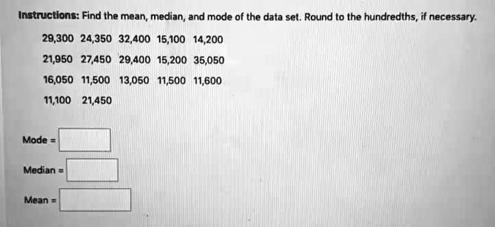 Instructions: Find the mean, median, and mode of the data set. Round to ...