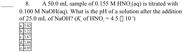 SOLVED: A 50.0 mL sample of 0.155 M HNO3 (aq) is titrated with 0.100 M NaOH(aq). What is the pH ...