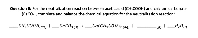 SOLVED: Question 6: For the neutralization reaction between acetic acid (CH3COOH) and calcium ...
