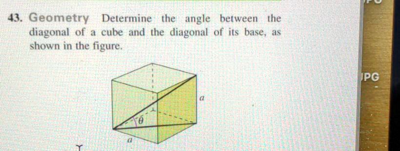 SOLVED: 43 Geometry Determine the angle between the diagonal of 4 cube and the diagonal of its ...