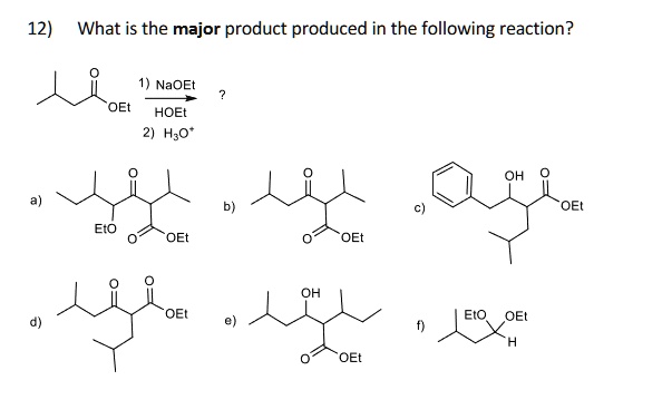 SOLVED: 12) What is the major product produced in the following reaction? 1) NaOEt + OEt + HOEt ...