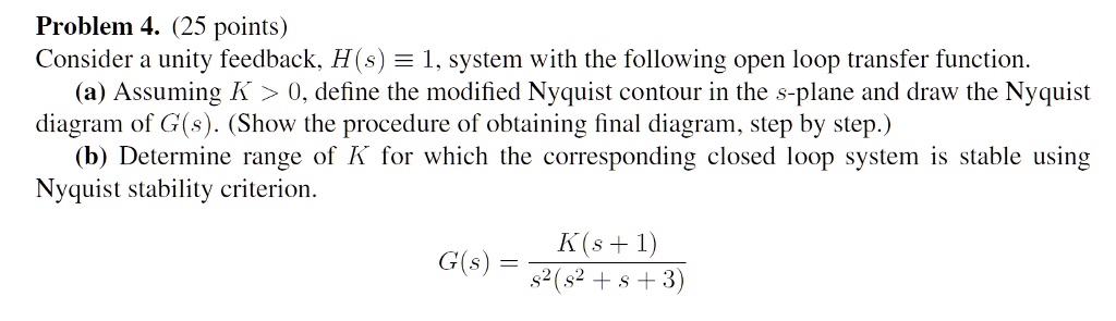 Problem 4. (25 points) Consider a unity feedback, H(s) = 1, system with the following open loop ...