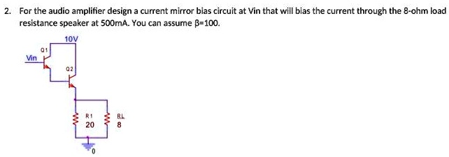 SOLVED: 2. For the audio amplifier design a current mirror bias circuit at Vin that will bias ...
