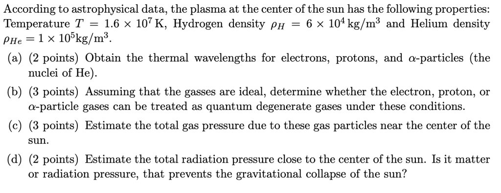 SOLVED: According to astrophysical data, the plasma at the center of the sun has the following ...