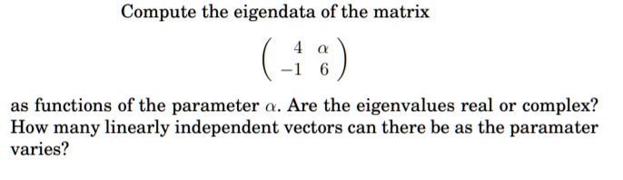 SOLVED: Compute the eigendata of the matrix (H) as functions of the parameter a. Are the ...