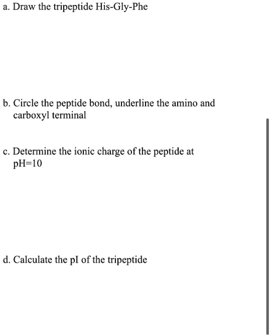 SOLVED: Draw the tripeptide His-Gly-Phe b. Circle the peptide bond ...