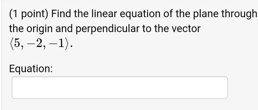Solved 1 Point Find The Linear Equation Of The Plane Through The Origin And Perpendicular To