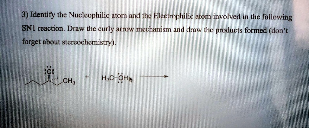 SOLVED: Identify the nucleophilic atom and the electrophilic atom involved in the following SNI ...