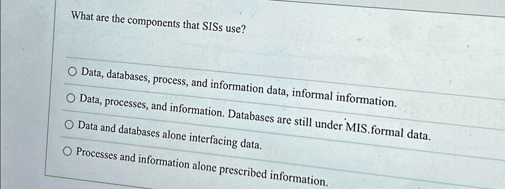 What are the components that SISs use? ? Data, databases, process, and information data ...