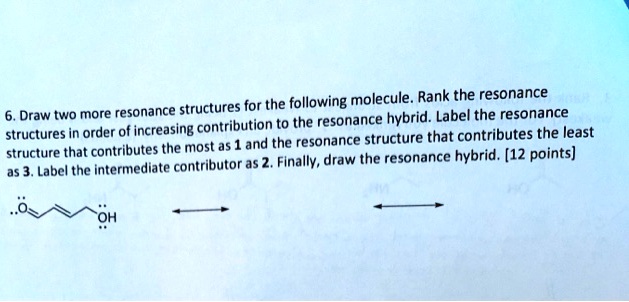 6. Draw two more resonance structures for the following molecule. Rank the resonance structures ...
